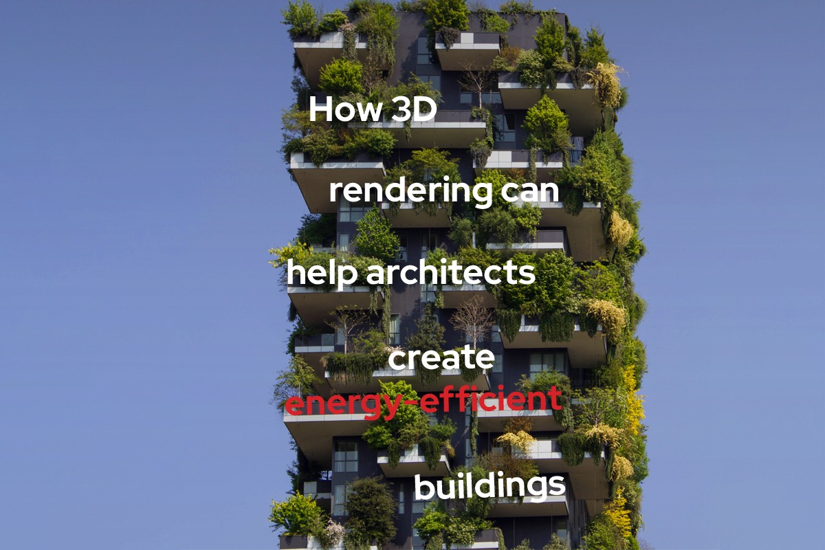 "Designing for Sustainability: How 3D rendering can help architects ...